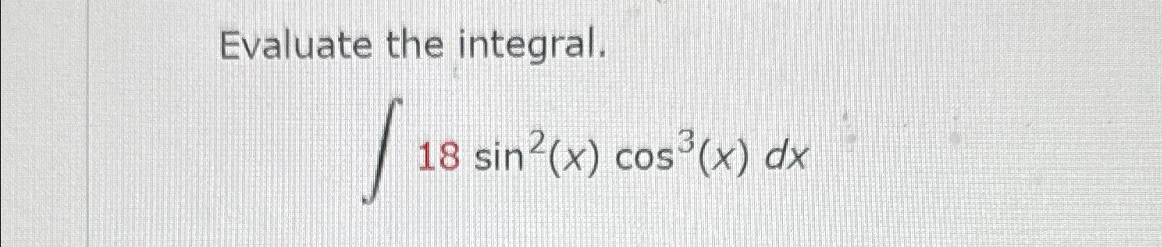 Solved Evaluate the integral.∫﻿﻿18sin2(x)cos3(x)dx | Chegg.com