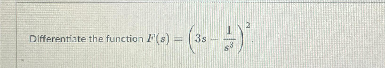 Solved Differentiate the function F(s)=(3s-1s3)2. | Chegg.com