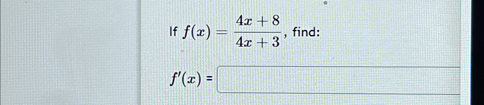 Solved If f(x)=4x+84x+3, ﻿find:f'(x)= | Chegg.com