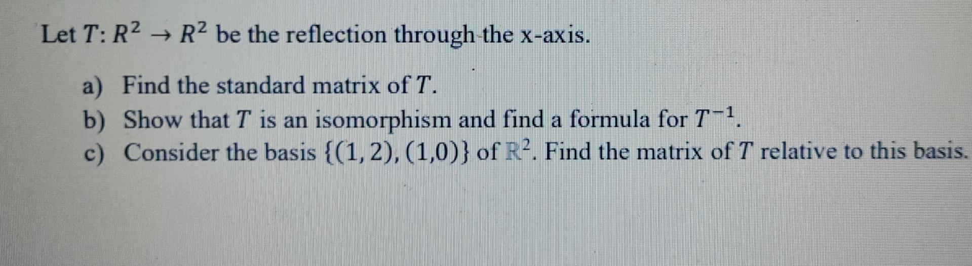 Solved Let T:R2→R2 be the reflection through the x-axis. a) | Chegg.com