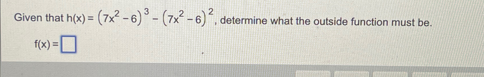 Solved Given that h(x)=(7x2-6)3-(7x2-6)2, ﻿determine what | Chegg.com