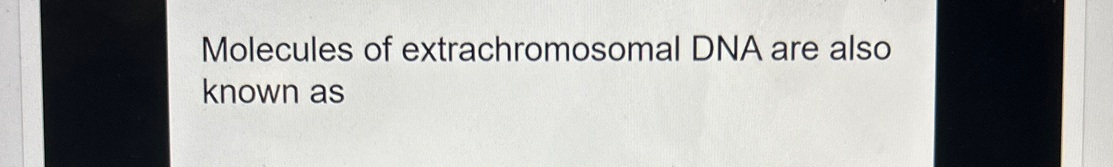 Solved Molecules of extrachromosomal DNA are also known as | Chegg.com