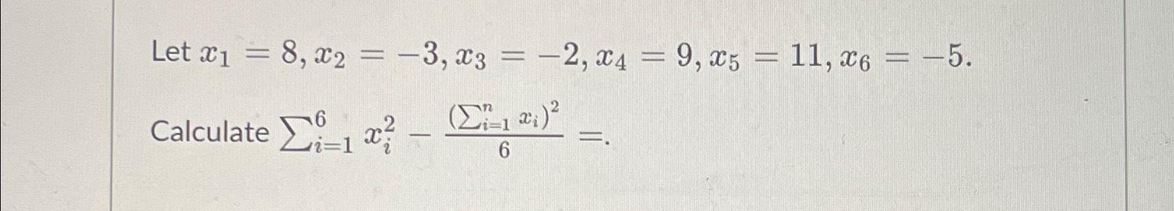 Solved Let x1=8,x2=-3,x3=-2,x4=9,x5=11,x6=-5.Calculate | Chegg.com