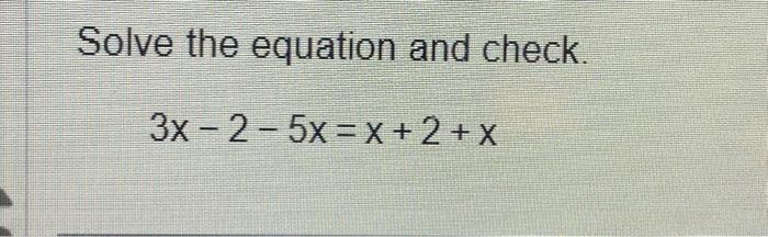 Solved Solve the equation and check. 3x−2−5x=x+2+x | Chegg.com