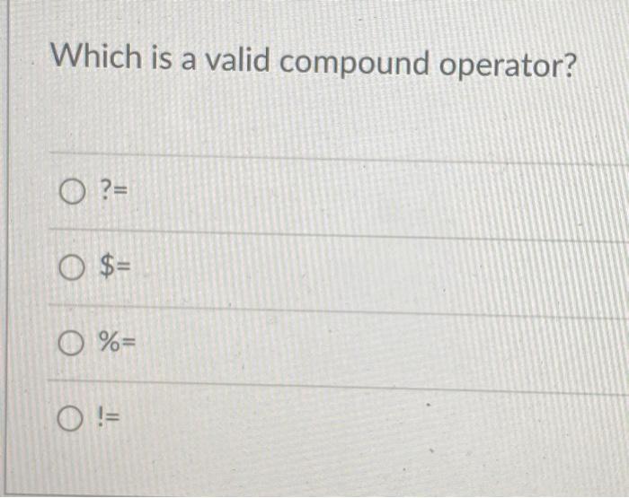 Solved Which is a valid compound operator? a O ?= O $= O %= | Chegg.com