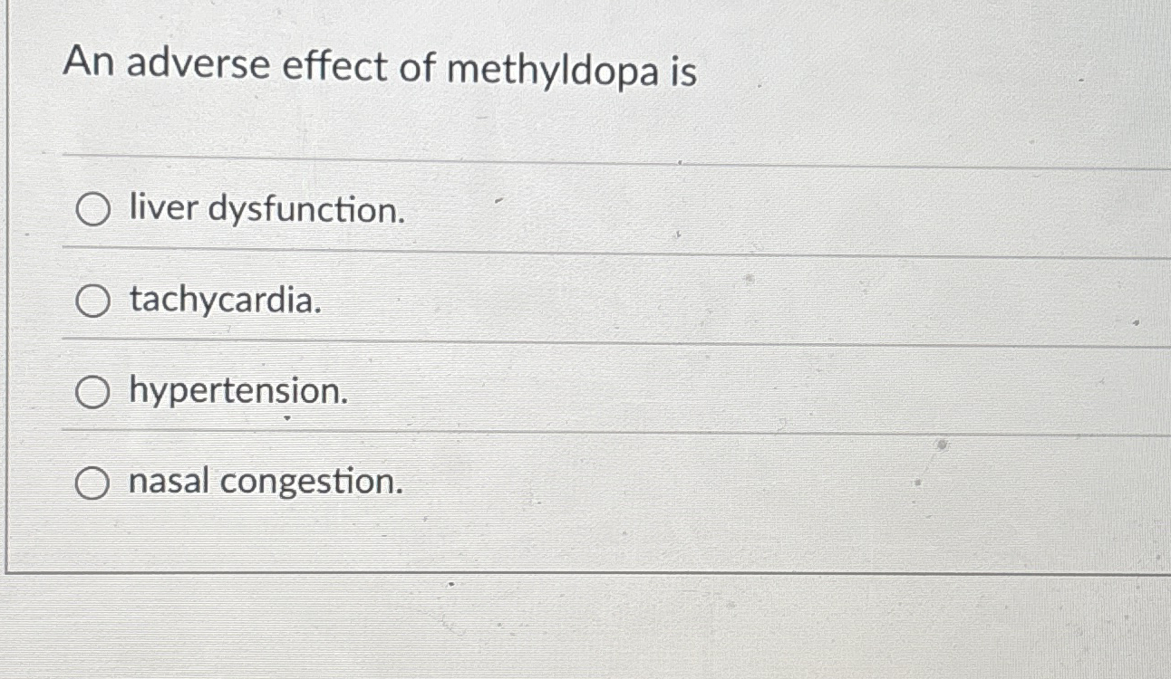 Solved An adverse effect of methyldopa isliver | Chegg.com