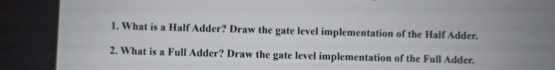 Solved 1. What is a Half Adder? Draw the gate level | Chegg.com