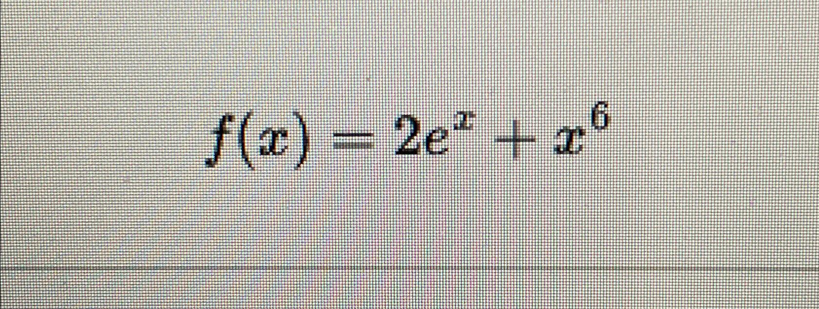 Solved f(x)=2ex+x6 | Chegg.com