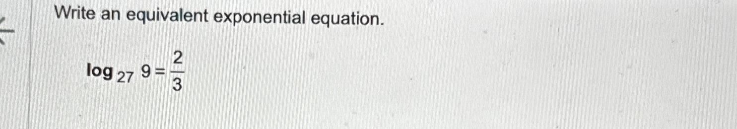 Solved Write an equivalent exponential equation.log279=23 | Chegg.com
