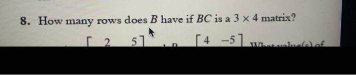 Solved 8 How Many Rows Does B Have If BC Is A 3 X 4 Matrix Chegg