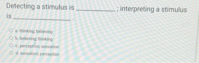 Solved Detecting a stimulus is is ; interpreting a stimulus | Chegg.com
