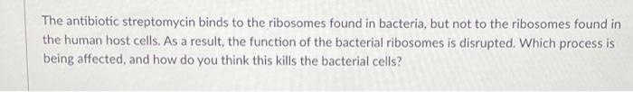 Solved The antibiotic streptomycin binds to the ribosomes | Chegg.com
