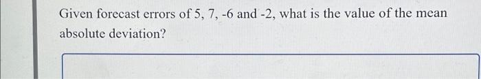 Solved Given forecast errors of 5, 7, -6 and -2, what is the | Chegg.com
