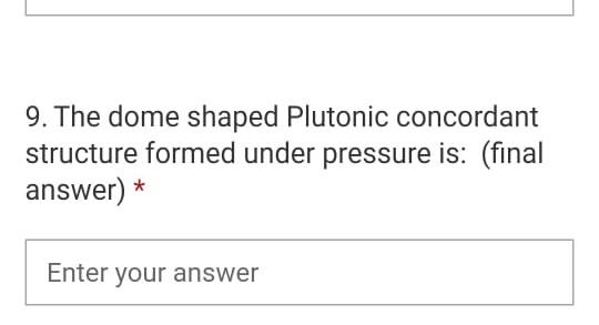 Solved 9. The dome shaped Plutonic concordant structure | Chegg.com