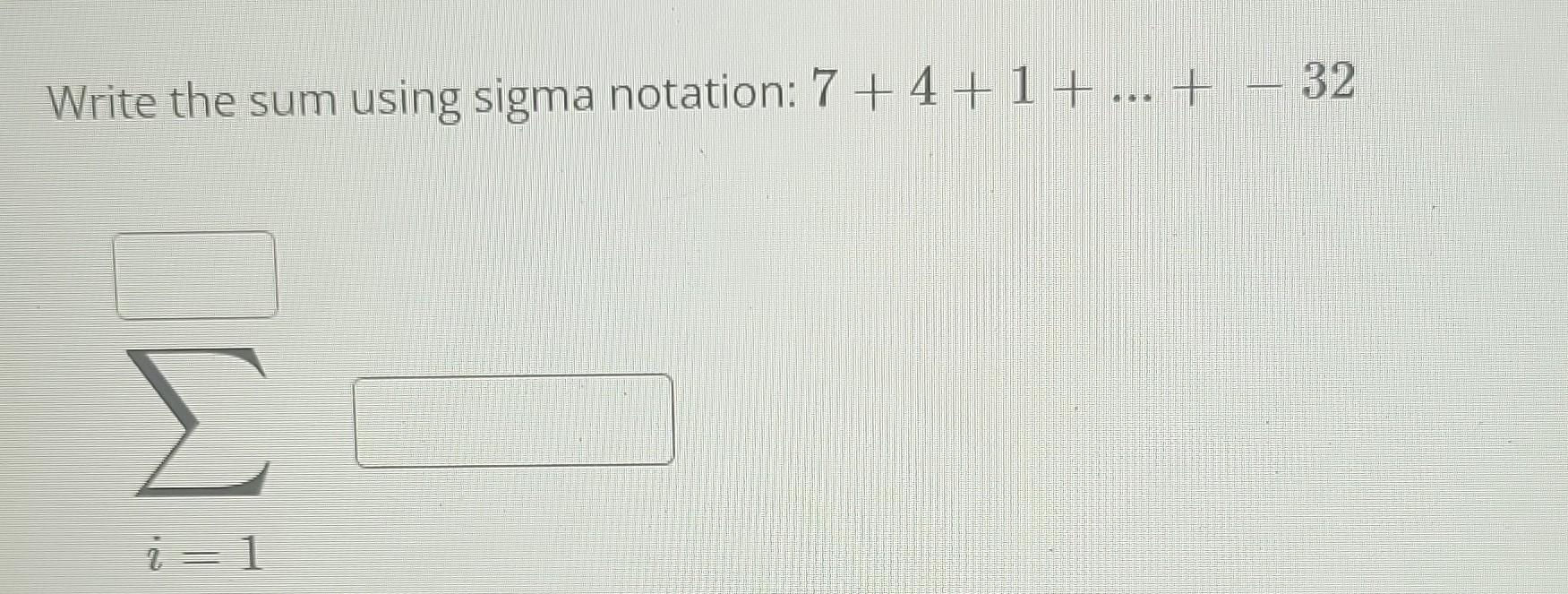Solved te the sum using sigma notation: 7+4+1+…+−32 | Chegg.com
