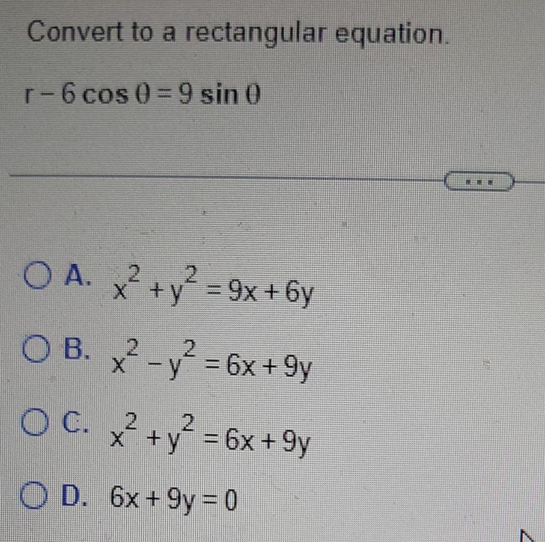 Solved Convert to a rectangular equation. r−6cosθ=9sinθ A. | Chegg.com