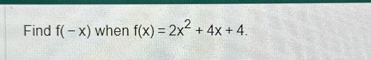 Solved Find f(-x) ﻿when f(x)=2x2+4x+4 | Chegg.com