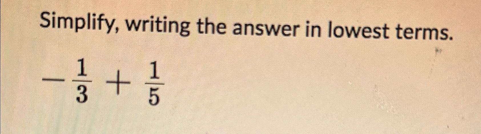 Solved Simplify, writing the answer in lowest terms.-13+15 | Chegg.com