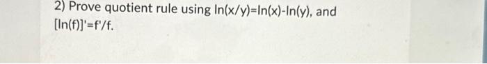 Solved 2) Prove quotient rule using ln(x/y)=ln(x)−ln(y), and | Chegg.com