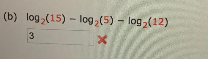 Solved (b) log2(15) - log2(5) - log2(12) 3 Solve each | Chegg.com