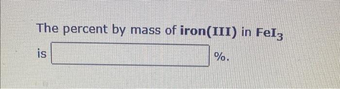 Solved The percent by mass of iron(III) in FeI3 is %. | Chegg.com