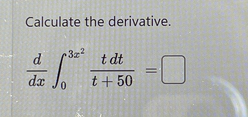 Solved Calculate the derivative.ddx∫03x2tdtt+50= | Chegg.com