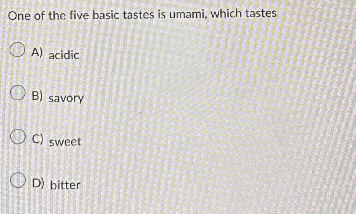 Solved One of the five basic tastes is umami, which tastesA) | Chegg.com