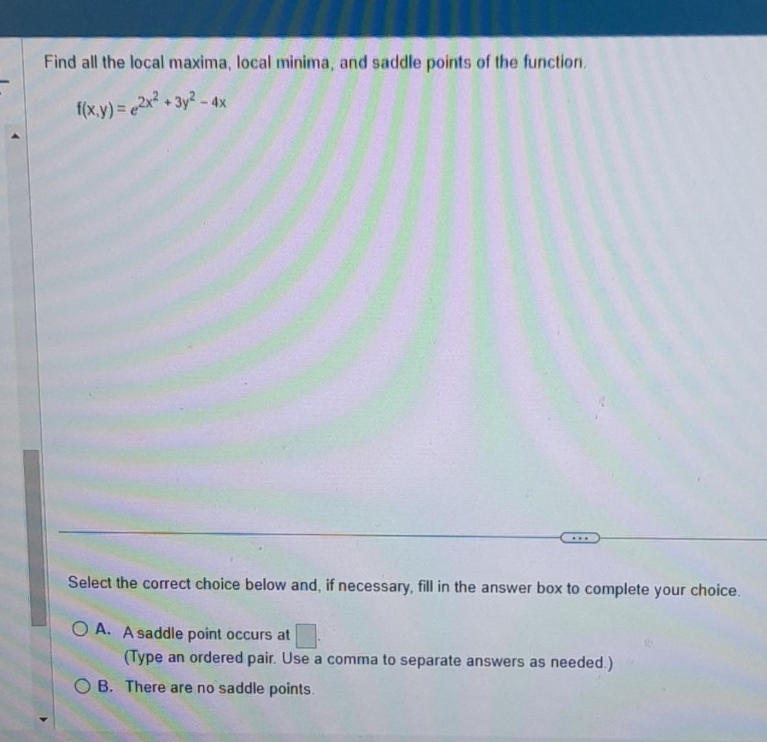 Solved Find all the local maxima, local minima, and saddle | Chegg.com