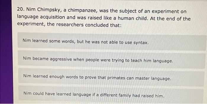 Solved 20. Nim Chimpsky, a chimpanzee, was the subject of an | Chegg.com