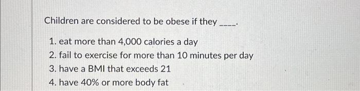 Solved Children are considered to be obese if they 1. eat | Chegg.com