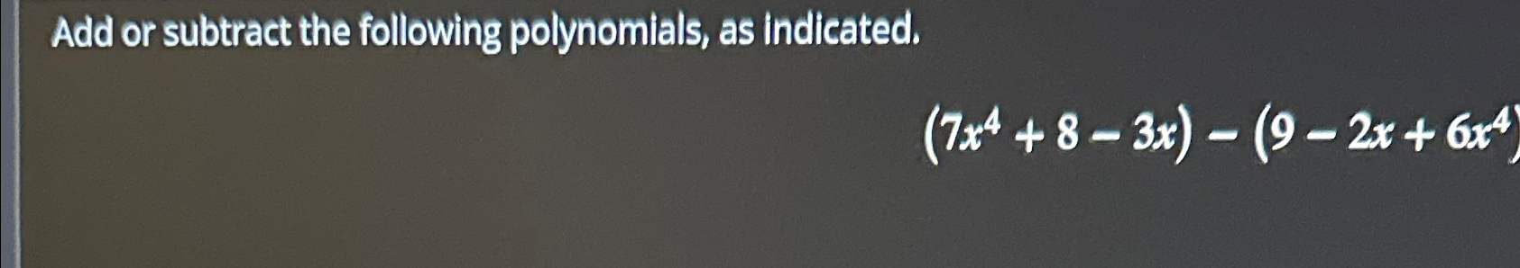 Solved Add or subtract the following polynomials, as | Chegg.com