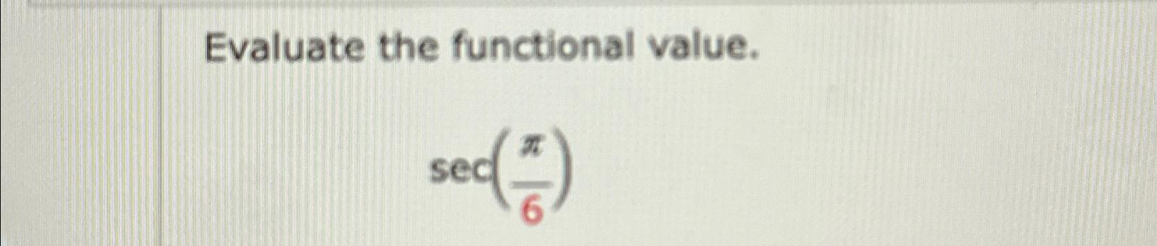 Solved Evaluate the functional value.sec(π6) | Chegg.com