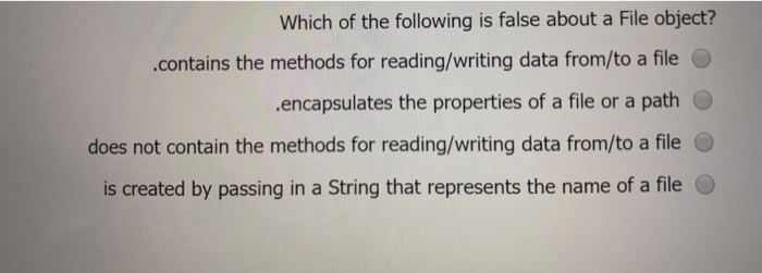 Solved Which of the following is false about a File object? | Chegg.com