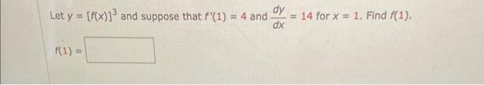 Solved Let y=[f(x)]3 and suppose that f′(1)=4 and dxdy=14 | Chegg.com