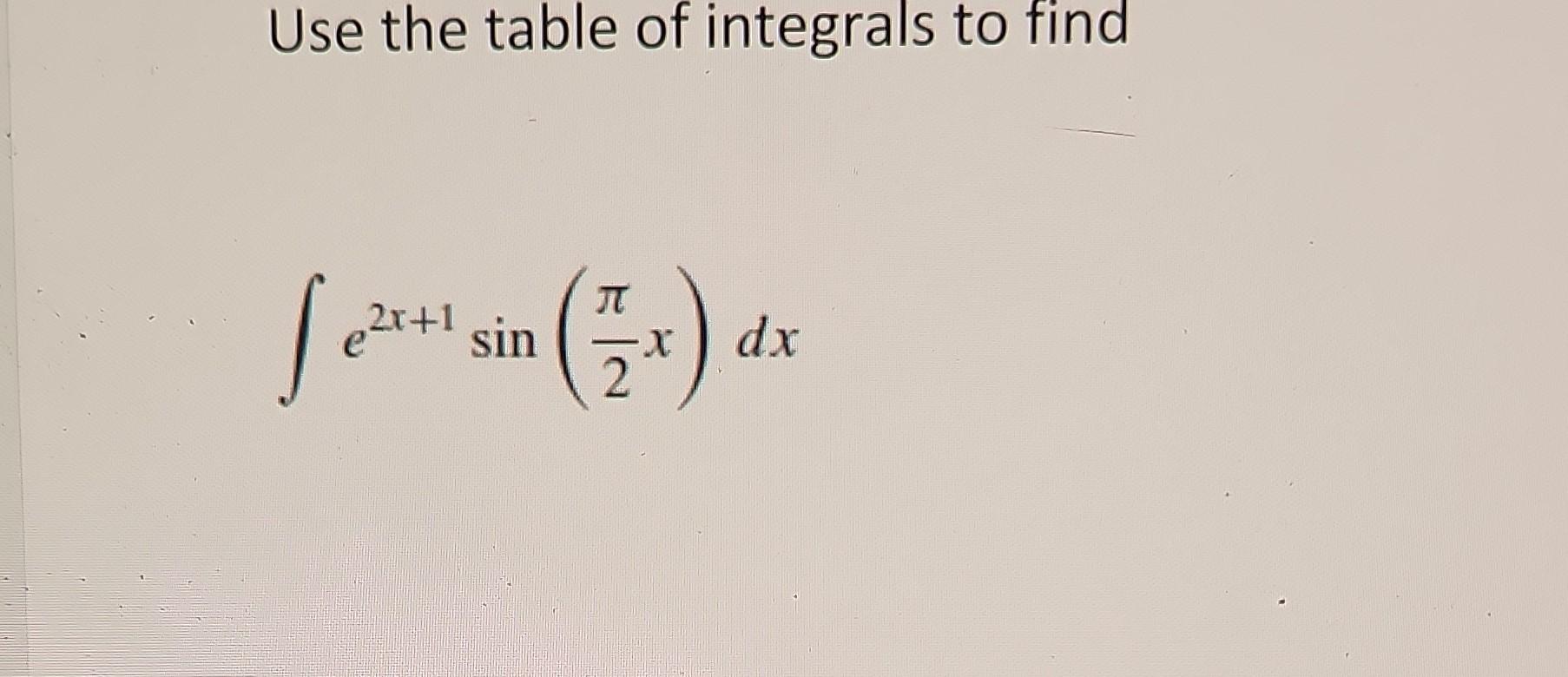 Solved Use the table of integrals to find ∫e2x+1sin(2πx)dx | Chegg.com