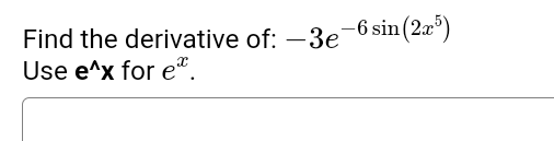 Solved Find the derivative of: -3e-6sin(2x5) ﻿Use e???x ﻿for | Chegg.com