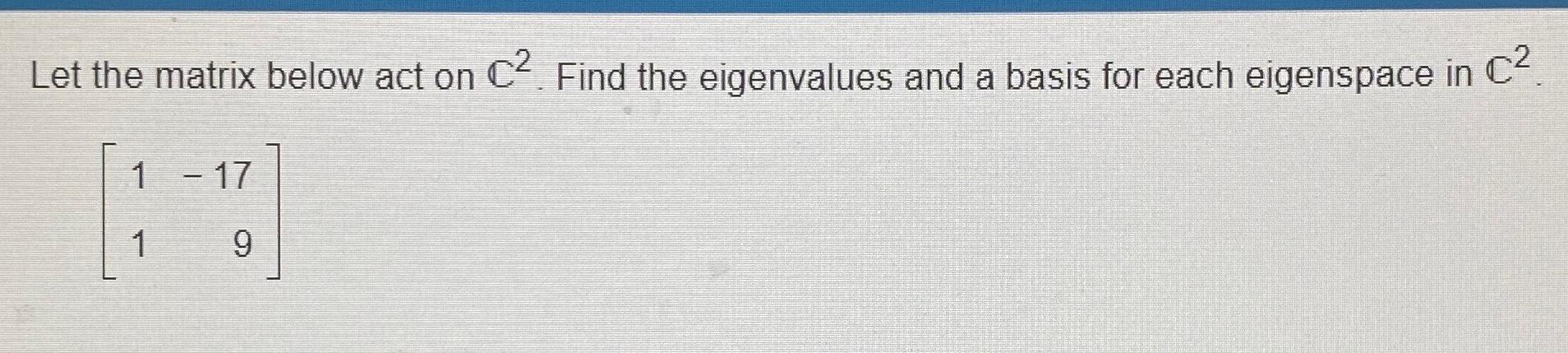 Solved Let the matrix below act on C2. ﻿Find the eigenvalues | Chegg.com