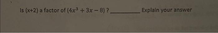 Solved Is (x+2) a factor of (4x3+3x−8) ? Explain your answer | Chegg.com