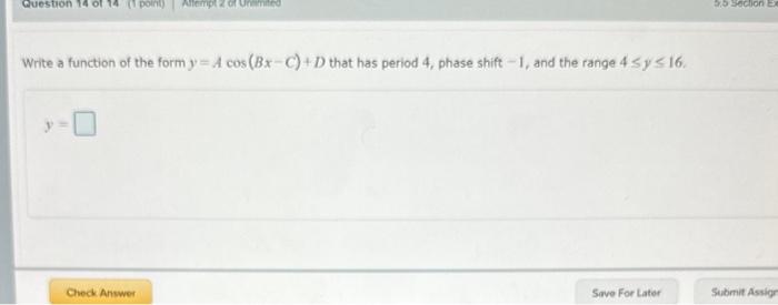Solved Write a function of the form y=Acos(Bx−C)+D that has | Chegg.com