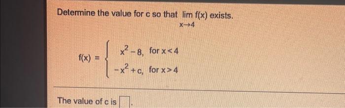 Solved Determine the value for c so that lim f(x) exists. | Chegg.com