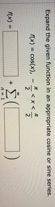 Solved Expand the given function in an appropriate cosine or | Chegg.com