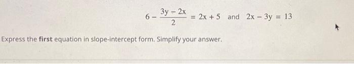 Solved 3y - 2x = 6- 2 = 2x + 5 and 2x - 3y = 13 Express the | Chegg.com