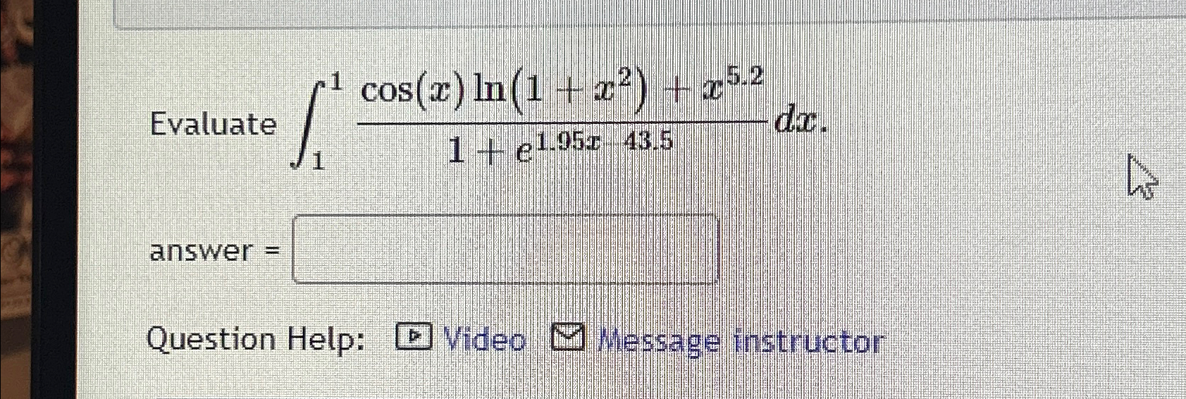 Solved Evaluate ∫11cos(x)ln(1+x2)+x5.21+e1.95x-43.5dxanswer | Chegg.com