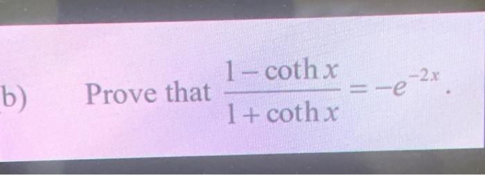 Solved b) 1- coth x Prove that = -6 1 + coth x -e-2x | Chegg.com