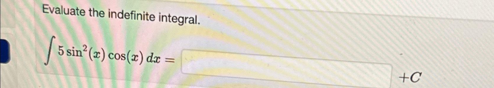 Solved Evaluate the indefinite integral.∫﻿﻿5sin2(x)cos(x)dx= | Chegg.com