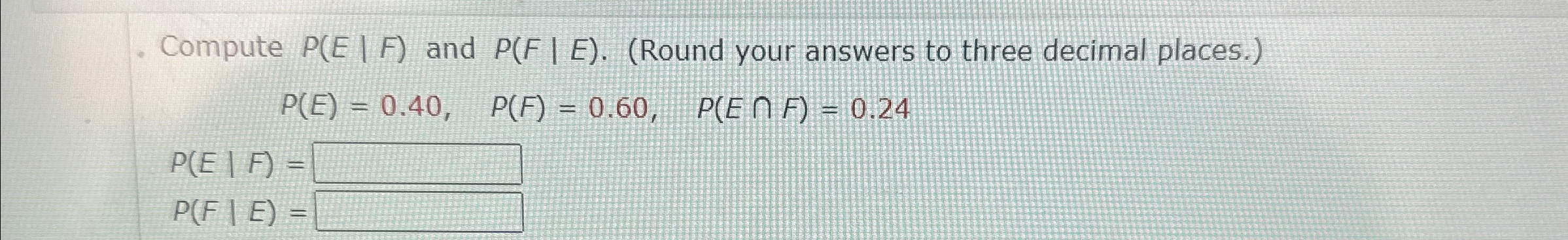 Solved Compute P(E|F) ﻿and P(F|E). (Round your answers to | Chegg.com