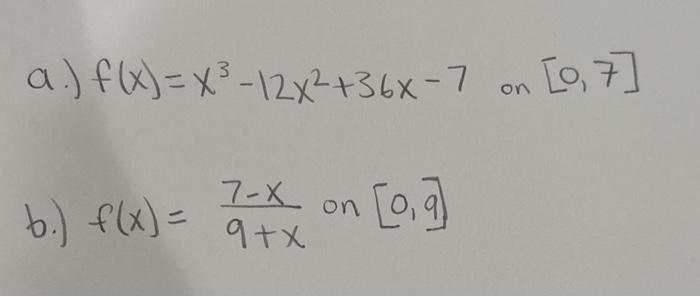 Solved a.) f(x)=x3−12x2+36x−7 on [0,7] b.) f(x)=9+x7−x on | Chegg.com