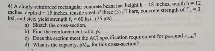 Solved 4) A singly-reinforced rectangular concrete beam has | Chegg.com