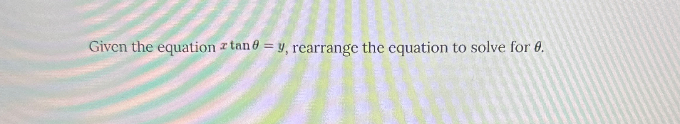 Solved Given the equation xtanθ=y, ﻿rearrange the equation | Chegg.com