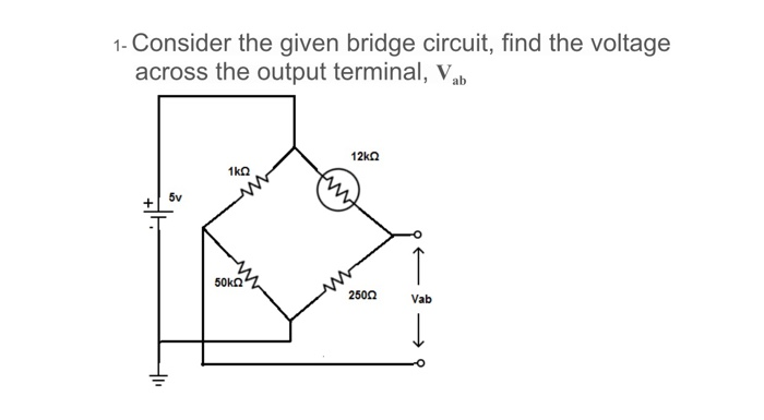 Solved 1- Consider the given bridge circuit, find the | Chegg.com